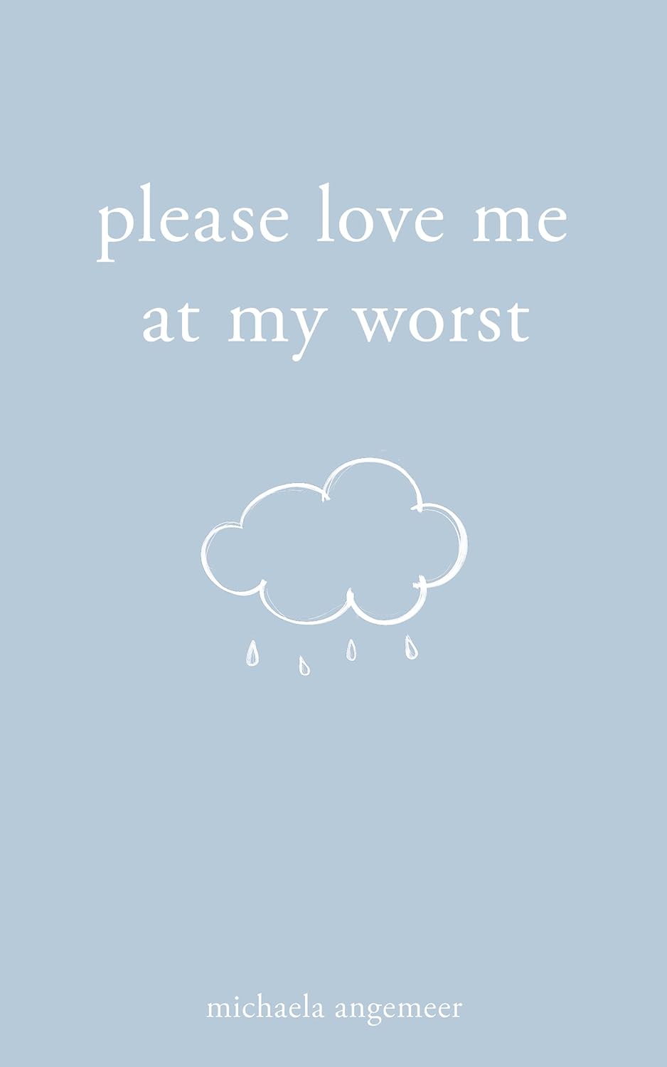 Please Love Me At My Worst By Michaela Angemeer