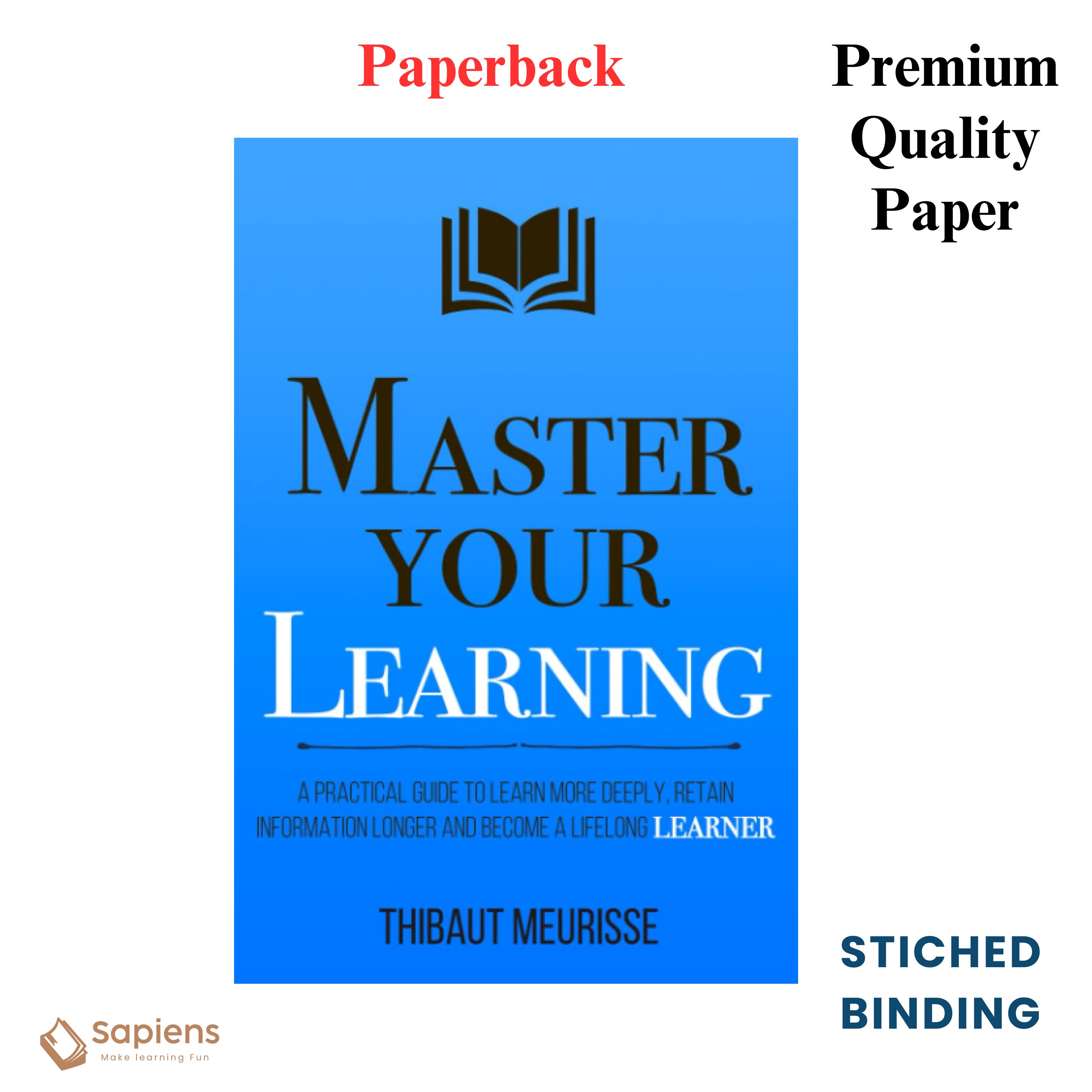 Master Your Learning: A Practical Guide to Learn More Deeply, Retain Information Longer and ...